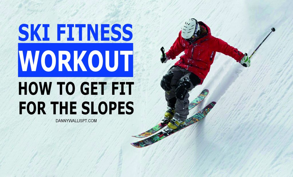 Ski Fitness Workout: How to Get Fit for the Slopes - dannywallisPT